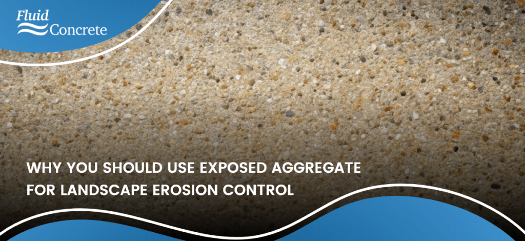 Why You Should Use Exposed Aggregate for Landscape Erosion Control